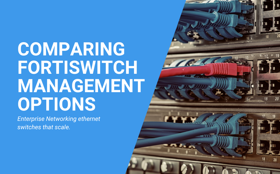 Comparing FortiSwitch Management Options